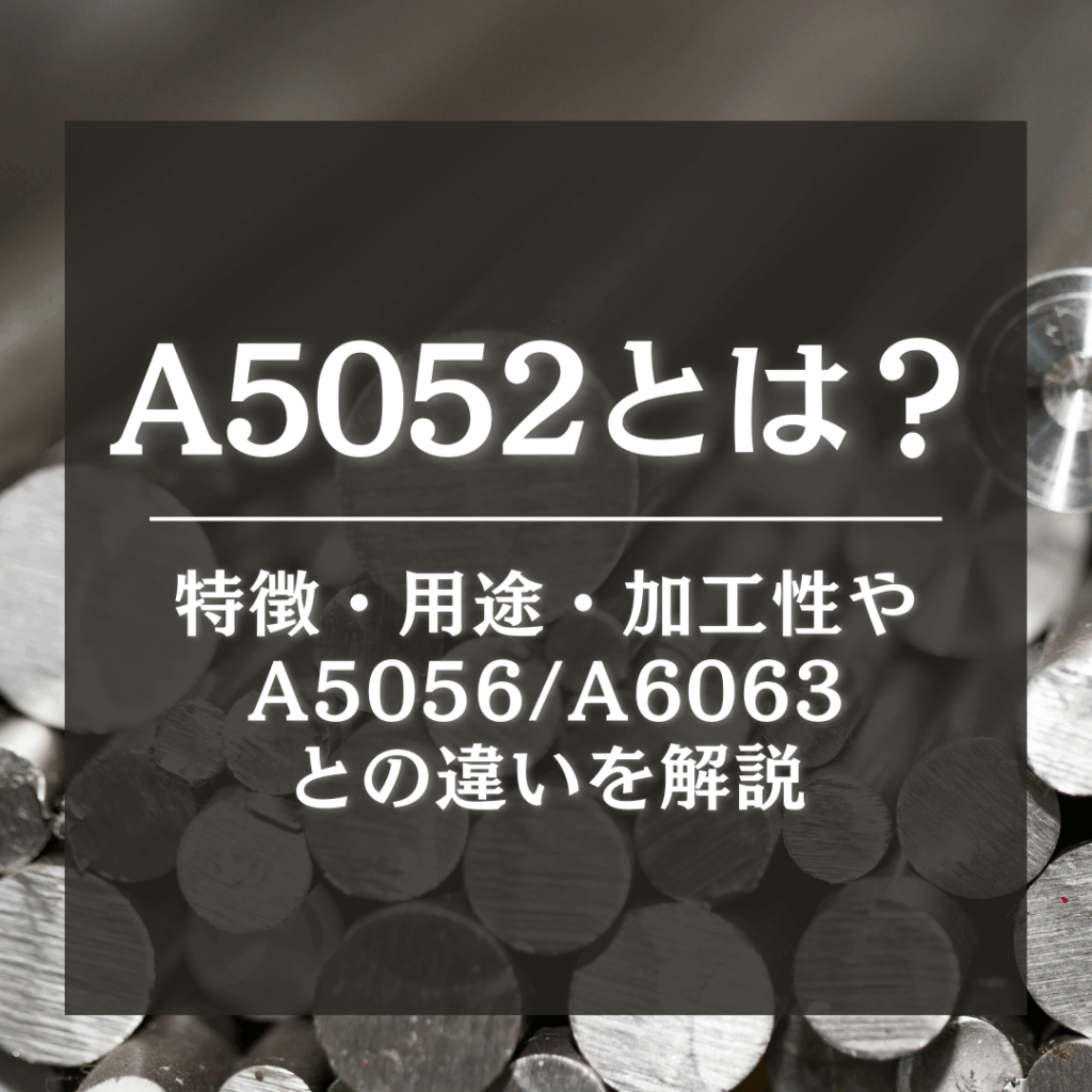 A5052とは？特徴・用途・加工性やA5056/A6063との違いを解説 ｜ アジアプランニング株式会社｜ボルト・ナット 部品調達